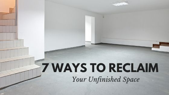 7 Ways to Reclaim Your Unfinished Space