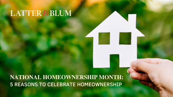 National Homeownership Month: 5 Reasons to Celebrate Homeownership | Latter & Blum